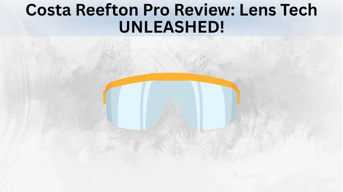 Costa Reefton Pro Review: Lens Tech UNLEASHED!
